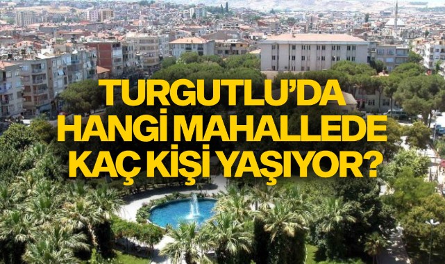 Turgutlu'da hangi mahallede kaç kişi yaşıyor? - Turgutlu Yankı