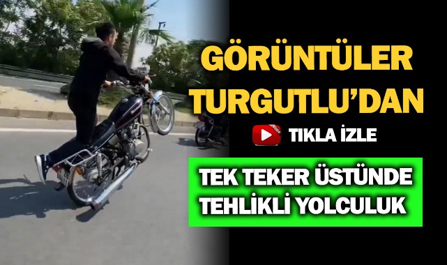 Görüntüler Turgutlu’dan, tek teker üstünde tehlikeli yolculuk - Turgutlu Yankı