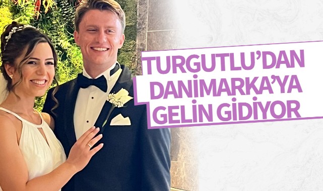 Turgutlu'dan Danimarka'ya gelin gidiyor - Turgutlu Yankı