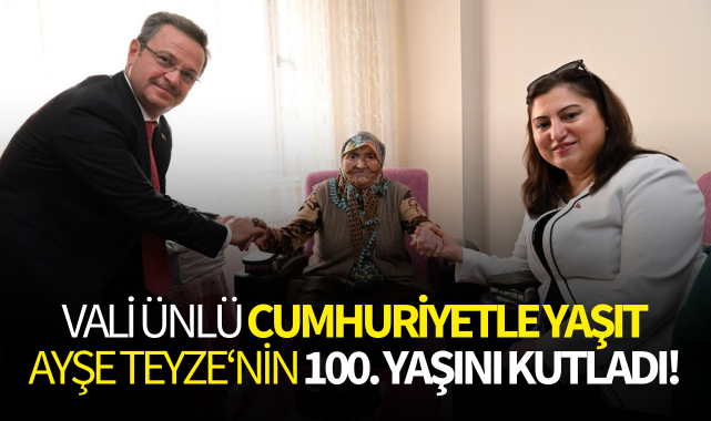 Vali Ünlü Cumhuriyet'le yaşıt Ayşe Teyze'nin 100.yaşını kutladı ...