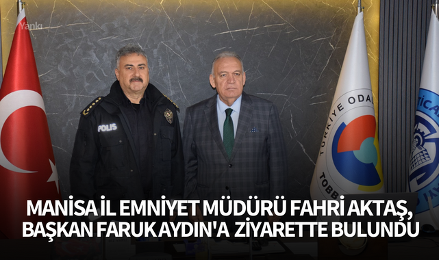 Manisa İl Emniyet Müdürü Fahri Aktaş, Başkan Faruk Aydın'a ziyarette bulundu - Turgutlu Yankı