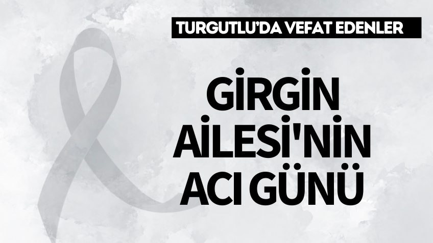 Girgin Ailesi'nin acı günü - Turgutlu Yankı