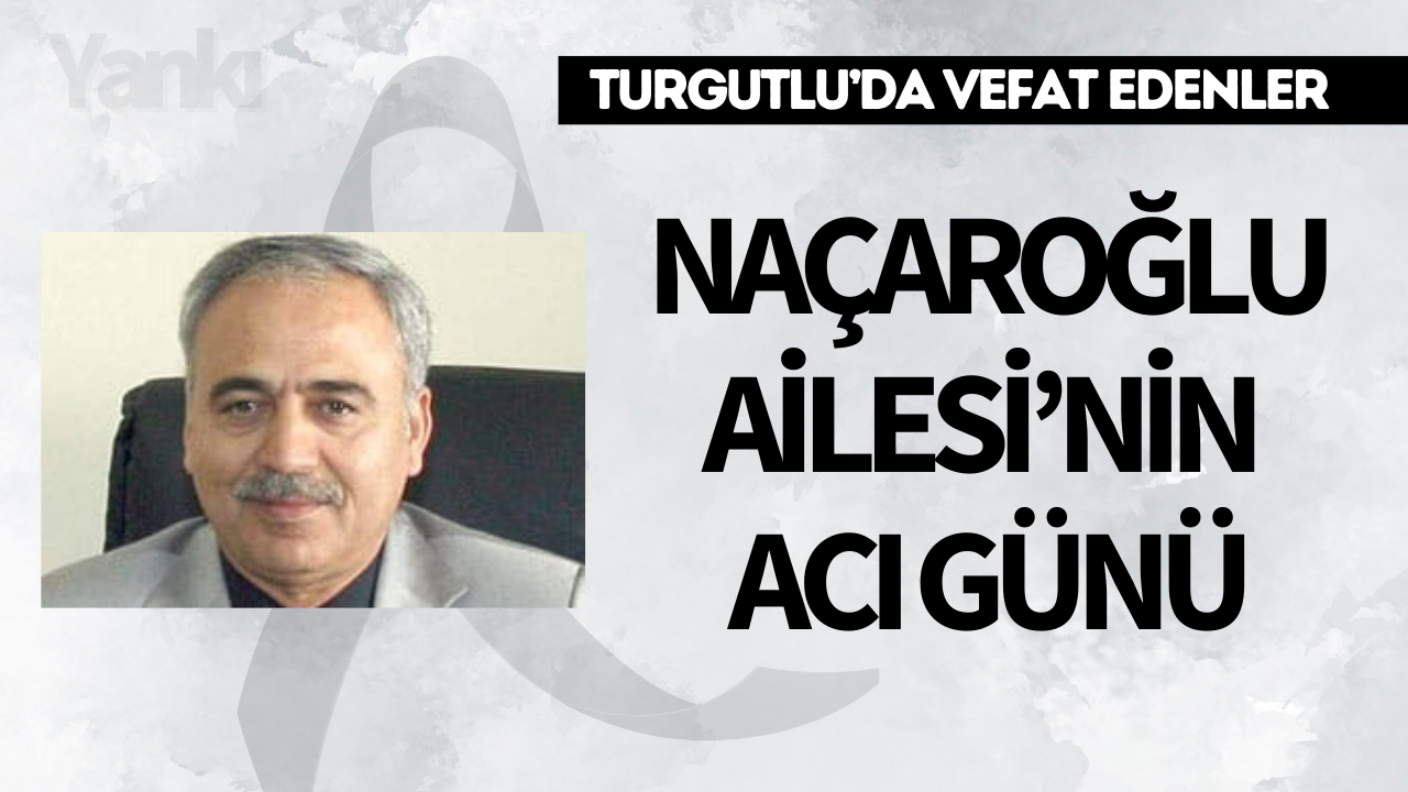 Naçaroğlu Ailesi’nin Acı Günü - Turgutlu Yankı