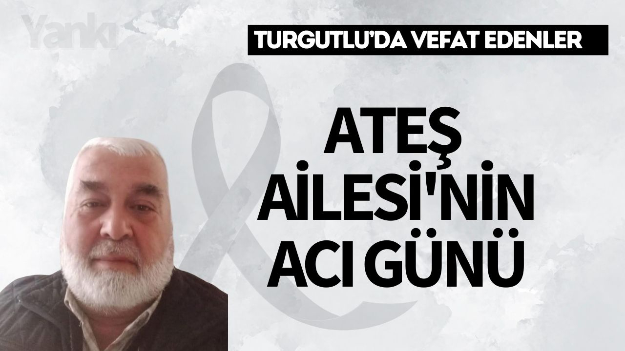 Ateş Ailesi'nin acı günü - Turgutlu Yankı