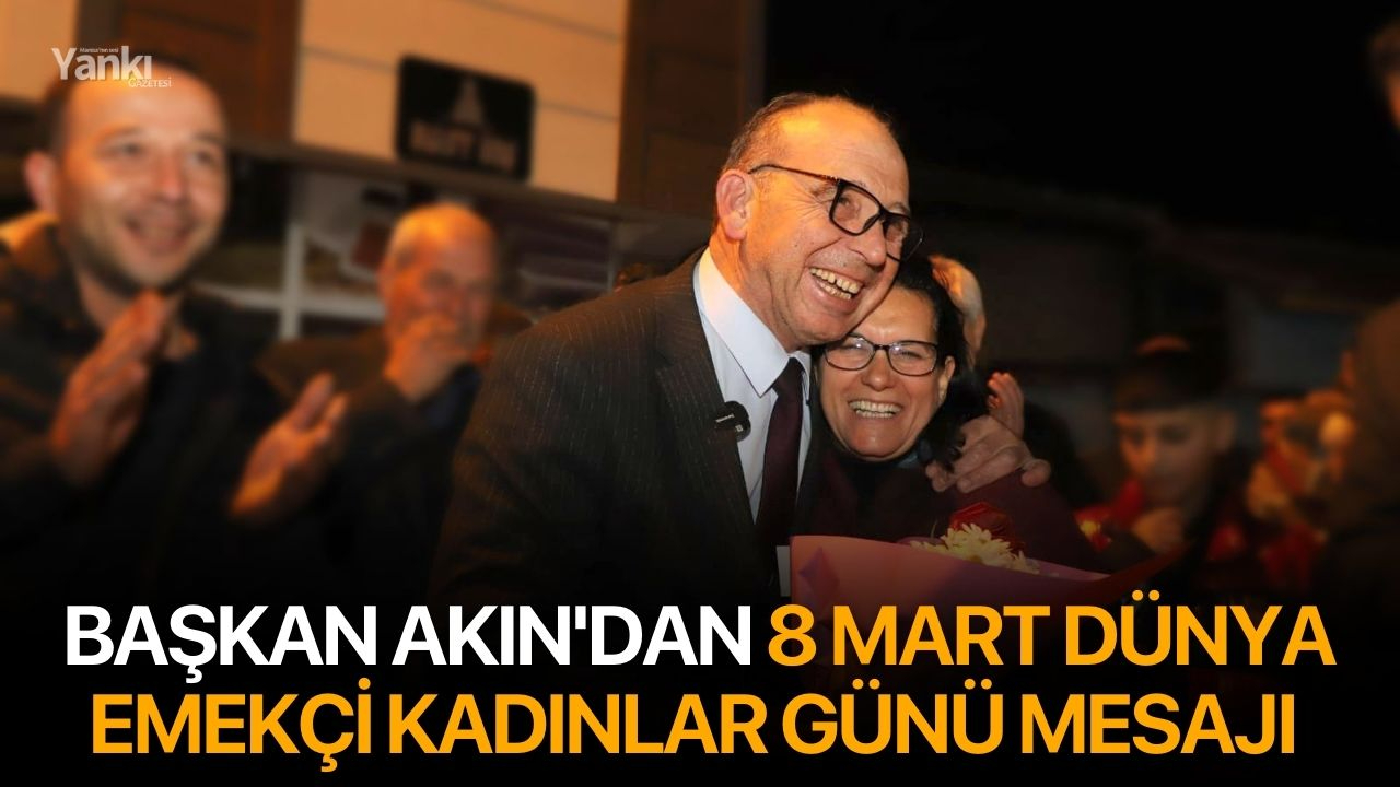 Başkan Akın'dan 8 Mart Dünya Emekçi Kadınlar Günü mesajı - Turgutlu Yankı