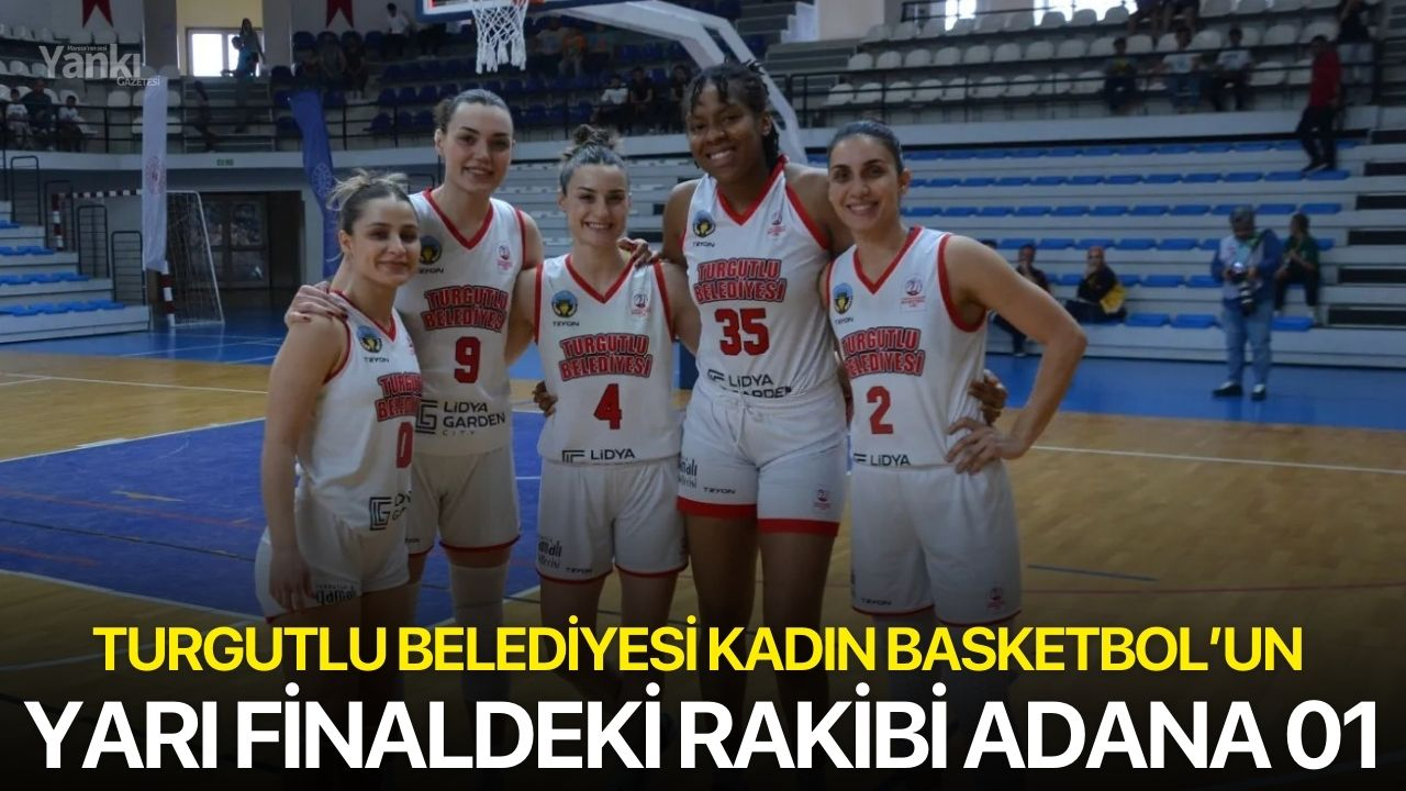 Turgutlu Belediyesi Kadın Basketbol’un yarı finaldeki rakibi Adana 01 ...
