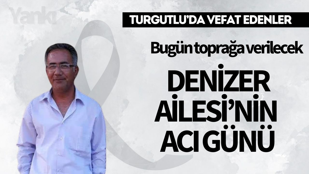Denizer Ailesi'nin acı günü - Turgutlu Yankı
