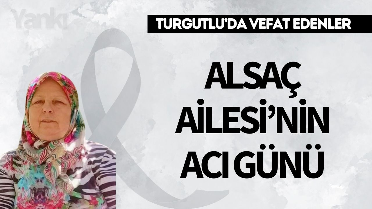 Alsaç Ailesi’nin acı günü - Turgutlu Yankı