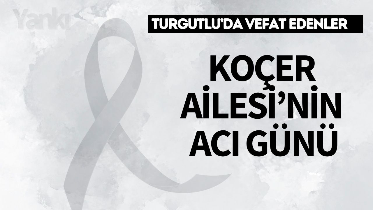 Koçer Ailesi’nin Acı Günü - Turgutlu Yankı