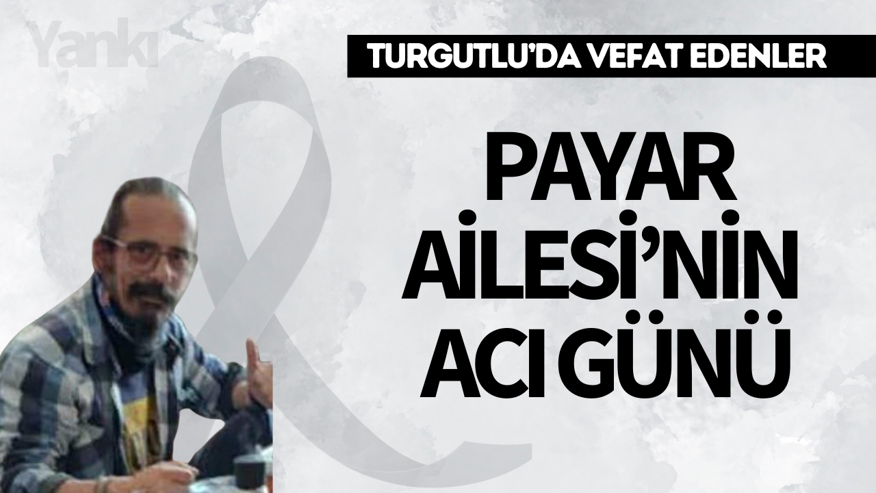 Payar Ailesi’nin Acı Günü - Turgutlu Yankı