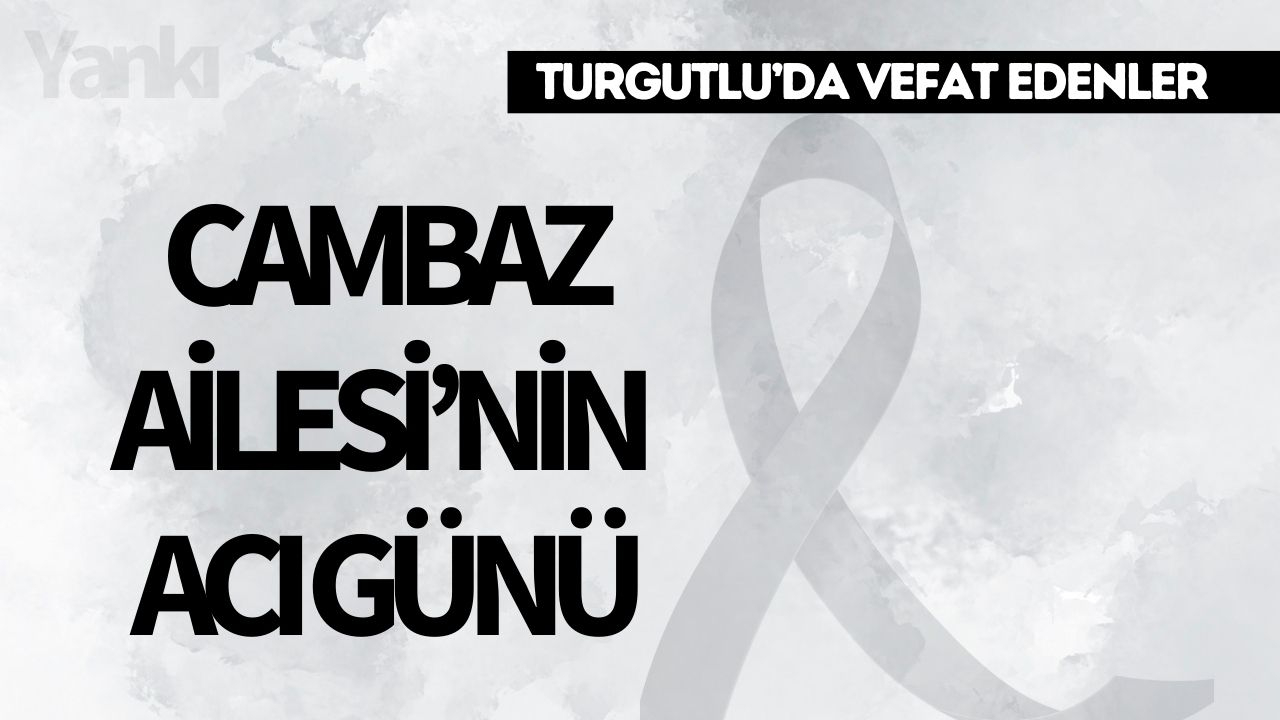 Cambaz Ailesi'nin acı günü - Turgutlu Yankı